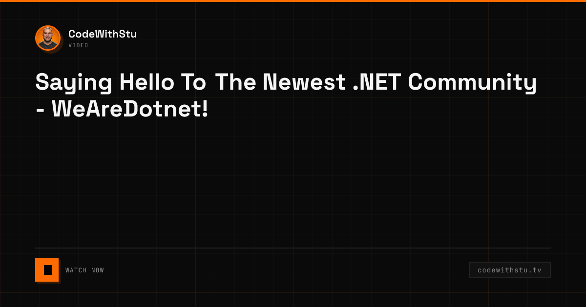 Saying Hello To The Newest .NET Community - WeAreDotnet! | CodeWithStu
